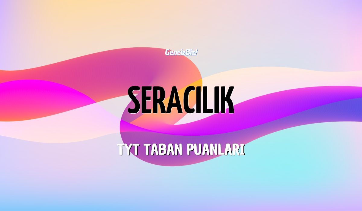 TYT Seracılık Taban Puanları 2024 - GencizBiz TYT Seracılık Taban Puanları 2024 - GencizBiz